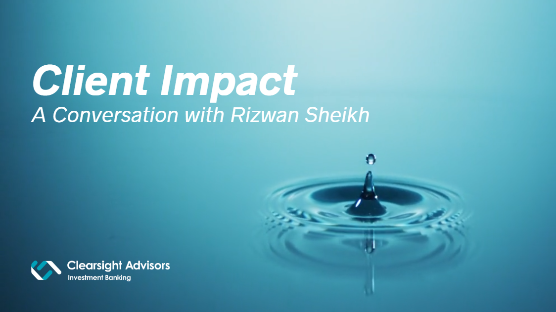 Client Impact: A Conversation with Rizwan Sheikh - Clearsight Advisors